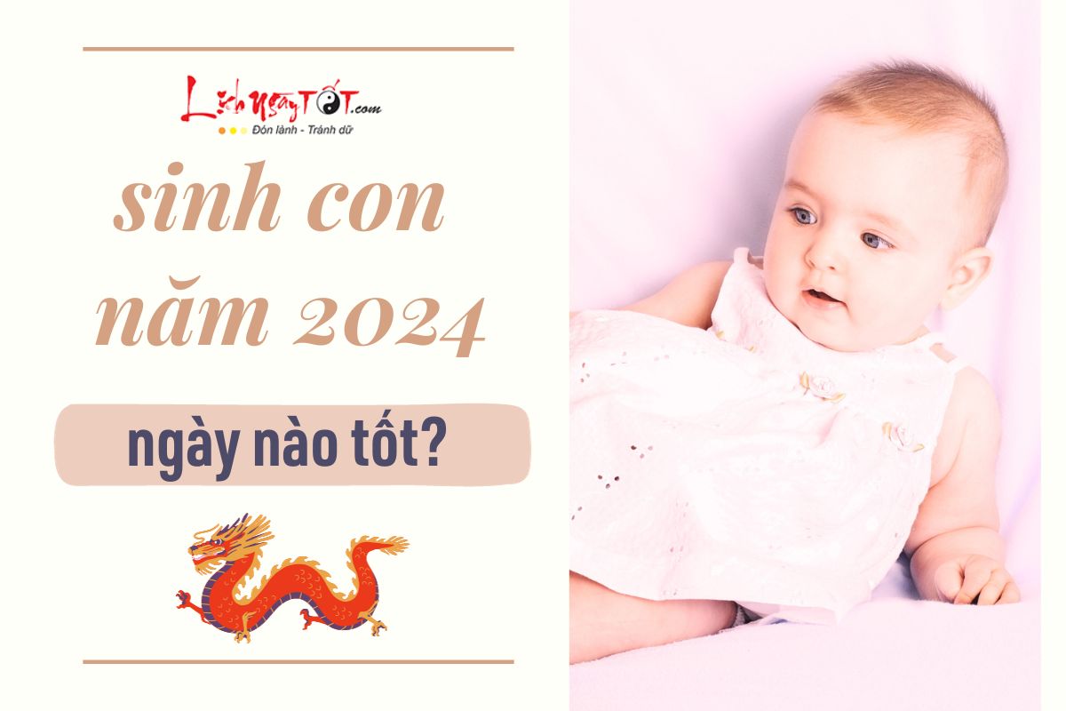 Sinh con năm 2024 ngày nào tốt, em bé có mệnh phú quý?