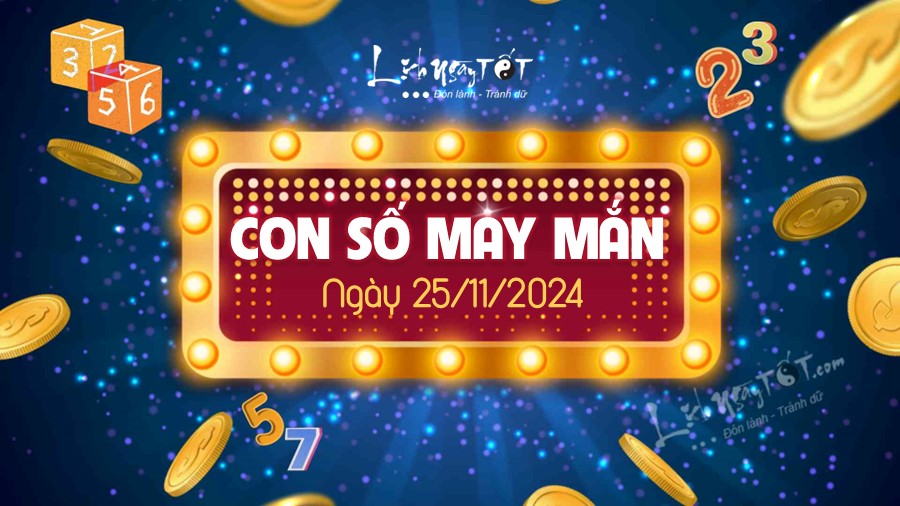 Con số may mắn hôm nay 25/11/2024: Con số hái TIỀN, hái LỘC