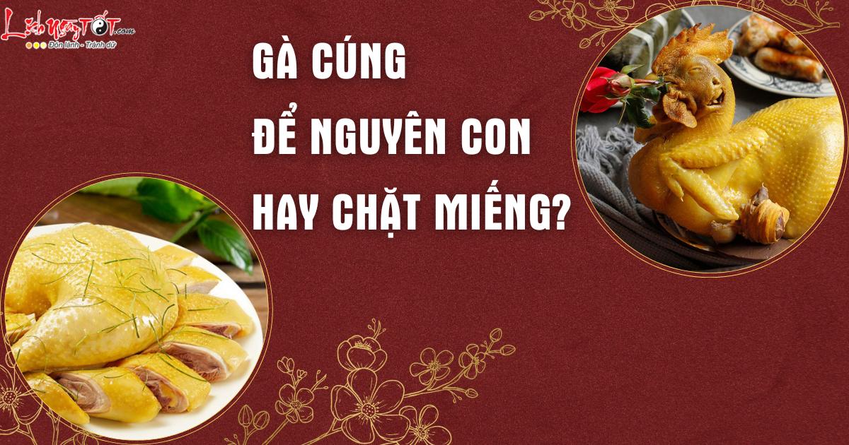 Gà cúng nên để nguyên con hay chặt miếng mới dâng lên bàn thờ?