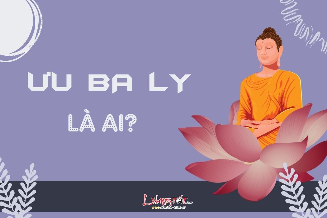 Ưu Ba Ly là ai? Vì đâu mà một thợ cắt tóc lại chứng đắc A La Hán